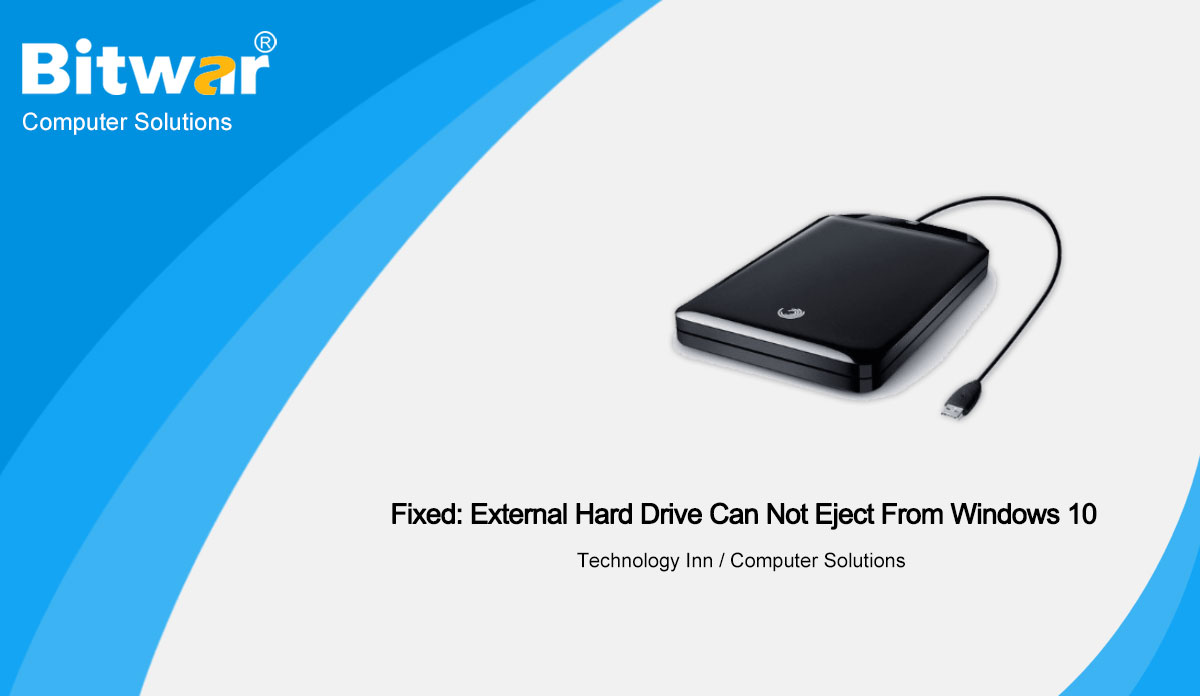 Fixed: External Hard Drive Can Not Eject From Windows 10 - Bitwarsoft